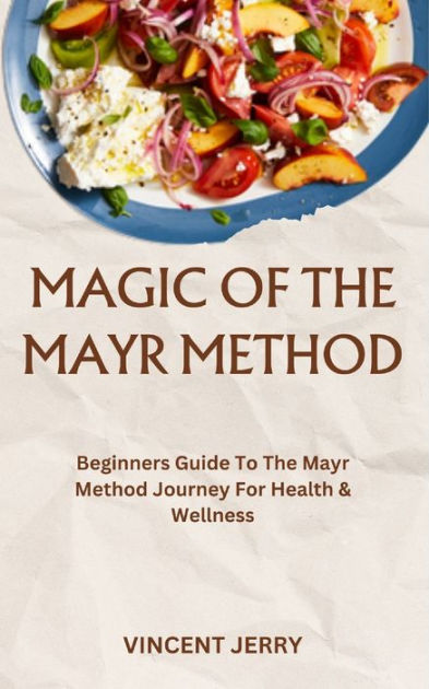 MAGIC OF THE MAYR METHOD: Beginners Guide To The Mayr Method Journey For Health & Wellness by ...