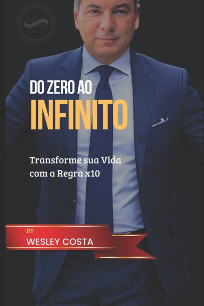 Do Zero ao Infinito: Transforme sua Vida com a Regra x10 by Wesley Costa, Paperback | Barnes ...