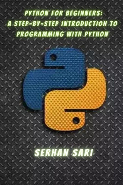 Python For Beginners A Step By Step Introduction To Programming With Python Building A Strong