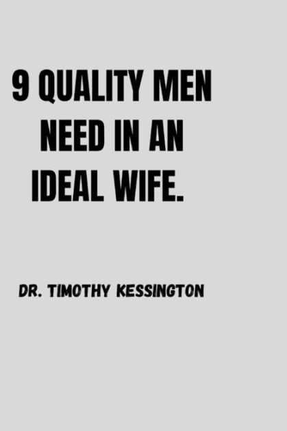 9 Quality Men Need In An Ideal Wife By Dr Timothy Kessington