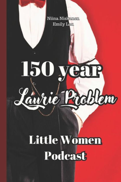 150 Year Laurie Problem (Little Women Podcast Transcript) by Emily Lau ...