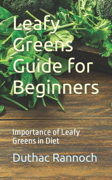 Leafy Greens Guide for Beginners: Importance of Leafy Greens in Diet by Duthac Rannoch ...