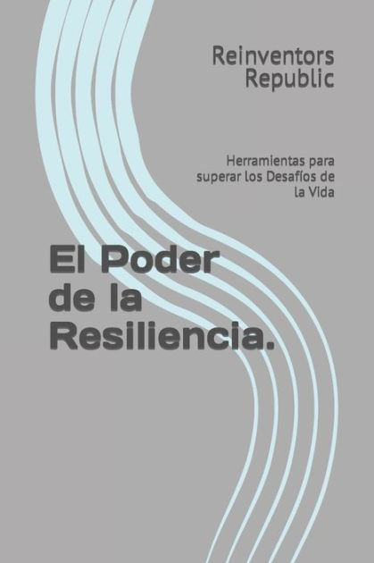 El Poder De La Resiliencia Herramientas Para Superar Los Desafíos De
