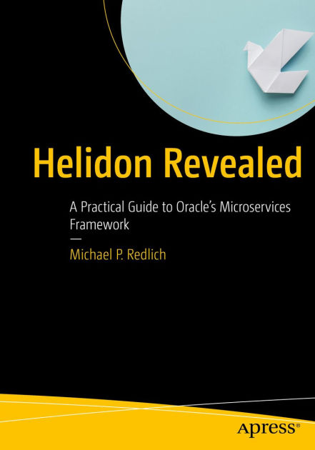 Helidon Revealed: A Practical Guide to Oracle's Microservices Framework by Michael P. Redlich ...