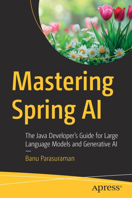 Mastering Spring AI: The Java Developer's Guide for Large Language Models and Generative AI by ...