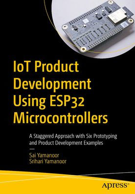 IoT Product Development Using ESP32 Microcontrollers: A Staggered Approach with Six Prototyping ...