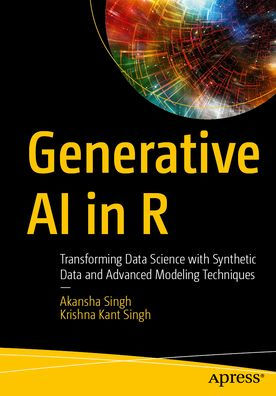 Generative AI in R: Transforming Data Science with Synthetic Data and Advanced Modeling ...