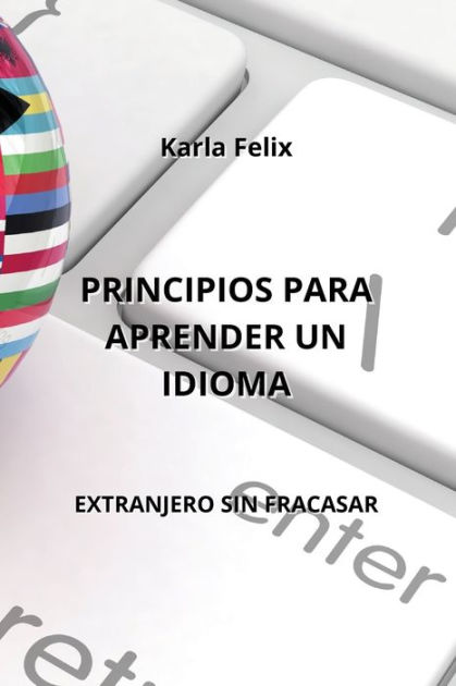 Principios Para Aprender Un Idioma Extranjero Sin Fracasar By Karla Felix Paperback Barnes 