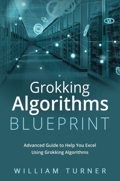 Grokking Algorithm Blueprint Advanced Guide To Help You Excel Using Grokking Algorithms By