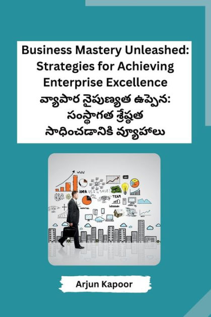 Business Mastery Unleashed: Strategies for Achieving Enterprise Excellence by Arjun Kapoor ...