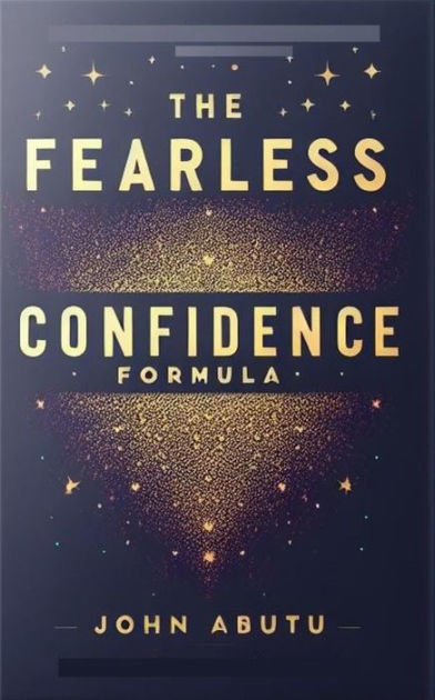 The Fearless Confidence Formula: Apply confidence to your career, relationships, and personal ...