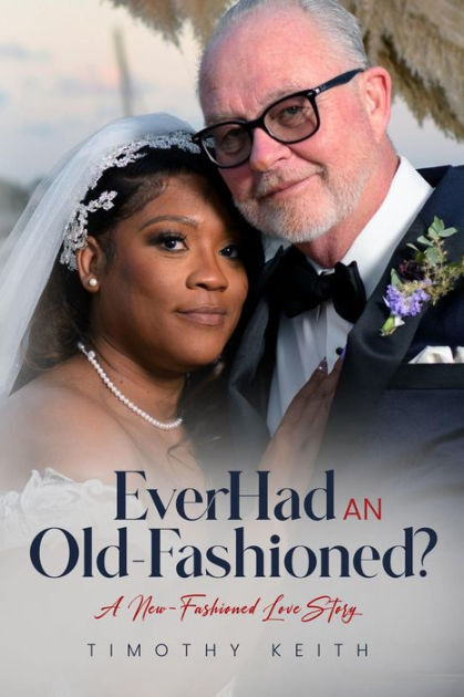 Ever Had an Old Fashioned: A New Fashioned Love Story by Timothy Keith | eBook | Barnes & Noble®