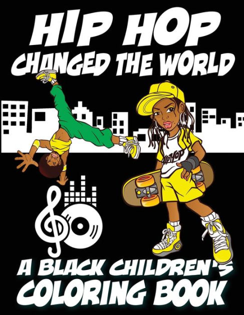 Hip Hop Changed The World - A Black Children's Coloring Book by Black ...