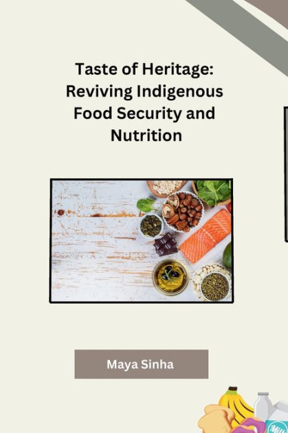 Taste of Heritage: Reviving Indigenous Food Security and Nutrition by Maya Sinha, Paperback ...