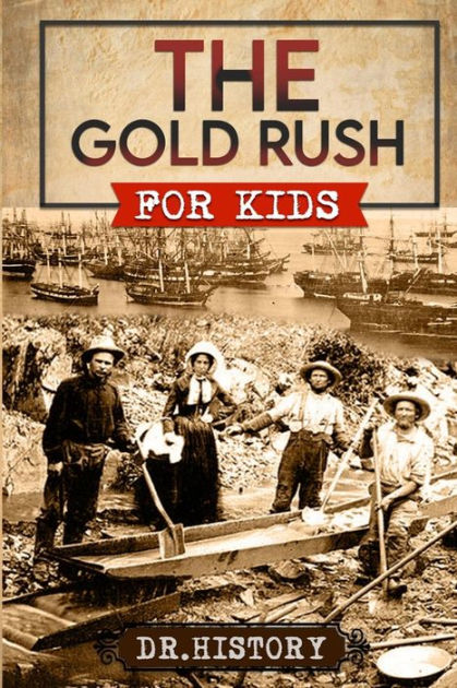 The Gold Rush: Golden Years: How the Gold Rushes Changed Society by Dr ...