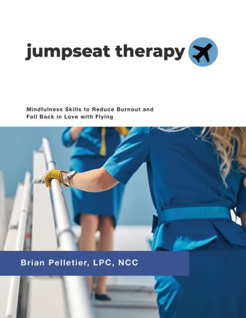 Jumpseat Therapy: Mindfulness Skills to Reduce Burnout and Fall Back in Love with Flying by ...