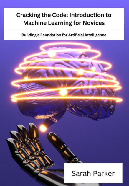 Cracking the Code: Building a Foundation for Artificial Intelligence by Sarah Parker | eBook ...