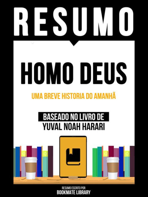 Resumo - Homo Deus - Uma Breve Historia Do Amanhã - Baseado No Livro De Yuval Noah Harari by ...