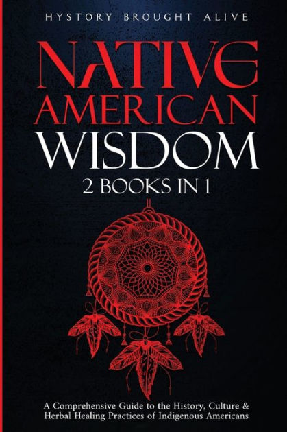 Native American Wisdom: A Comprehensive Guide to The History, Culture ...