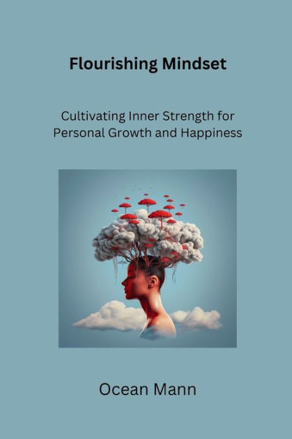 Flourishing Mindset: Cultivating Inner Strength for Personal Growth and Happiness by Ocean Mann ...