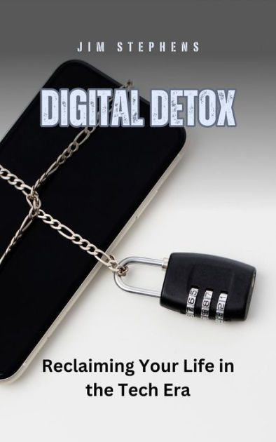 Digital Detox: Reclaiming Your Life in the Tech Era by Jim Stephens | eBook | Barnes & Noble®