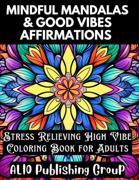 Mindful Mandalas and Good Vibes Affirmations: Stress Relieving High Vibe Coloring Book for ...