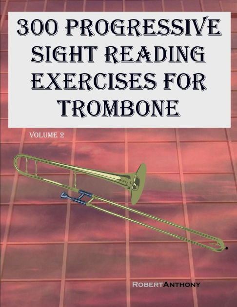 300 Progressive Sight Reading Exercises for Trombone: Volume 2 by ...