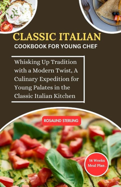 CLASSIC ITALIAN COOKBOOK FOR YOUNG CHEF: Whisking Up Tradition with a ...