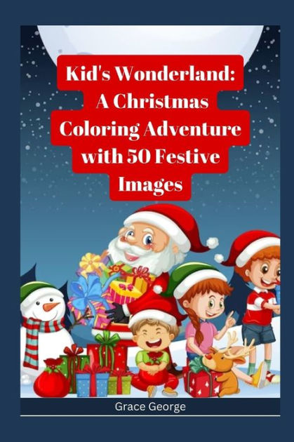 Kid's Wonderland: A Christmas Coloring Adventure with 50 Festive Images ...