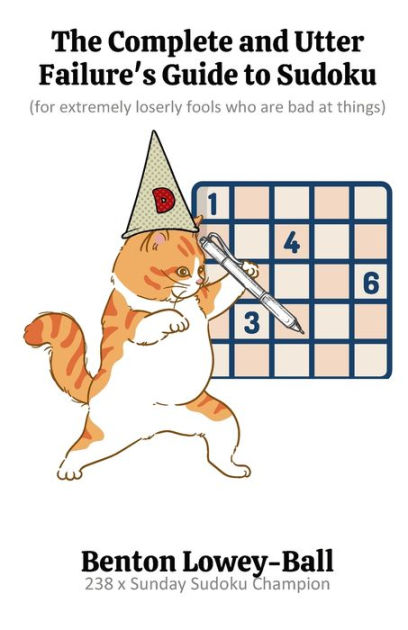 The Complete and Utter Failure's Guide to Sudoku: (for extremely loserly fools who are bad at ...