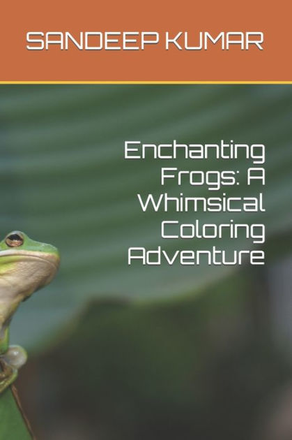 Enchanting Frogs: A Whimsical Coloring Adventure by SANDEEP KUMAR, Paperback | Barnes & Noble®