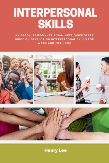 Interpersonal Skills: An Absolute Beginner's 20-Minute Quick Start Guide on Developing ...