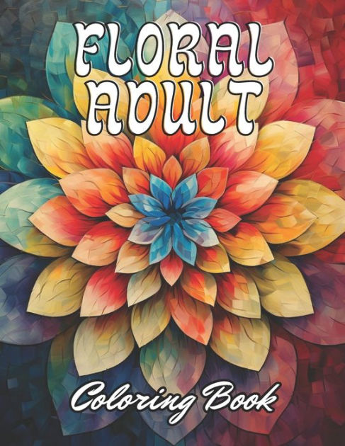 Floral Adult Coloring Book 100 Unique And Beautiful Designs For All