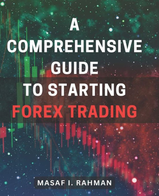 A Comprehensive Guide to Starting Forex Trading: Master the Art of Forex Trading: A Complete ...