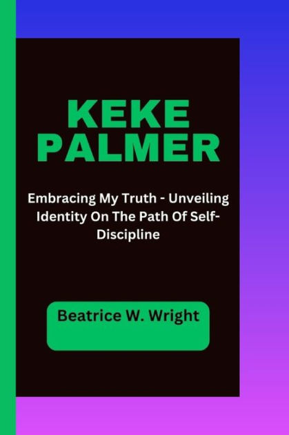 KEKE PALMER: Embracing My Truth - Unveiling Identity On The Path Of Self-Discipline by Beatrice ...