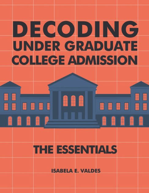 Decoding Undergraduate College Admission: The Essentials by Isabela E Valdes, Paperback | Barnes ...