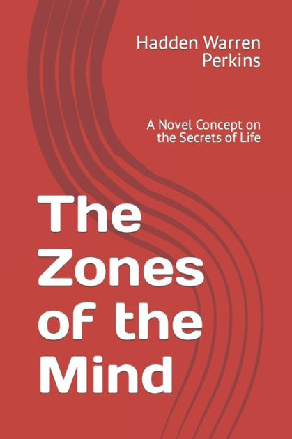 The Zones of the Mind: A Novel Concept on the Secrets of Life by Hadden Warren Perkins ...