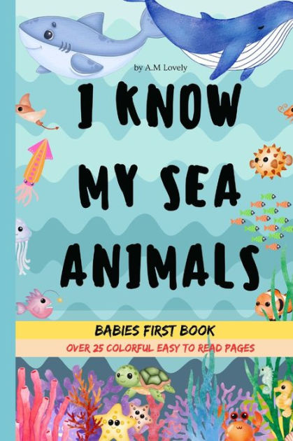 I KNOW MY SEA ANIMALS BABIES FIRST BOOK OVER 25 COLORFUL EASY TO READ ...