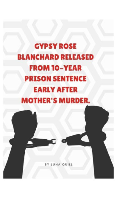 Gypsy Rose Blanchard Released from 10-Year Prison Sentence Early After ... Gypsy Rose Blanchard Released from 10-Year Prison Sentence Early After ...