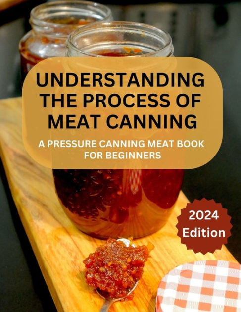 A Complete Guide to Meat Canning And Preserving For Beginners: A Pressure Canning Meat Book For ...