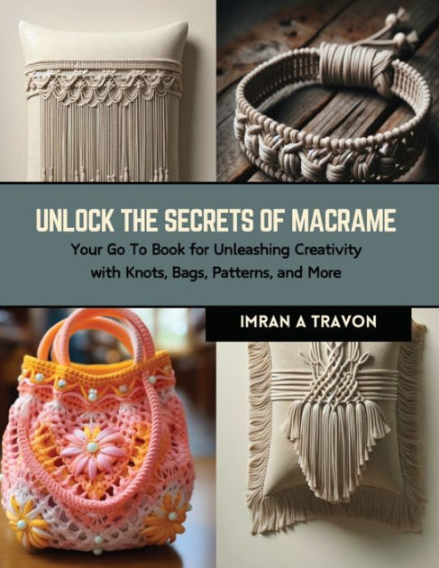 Unlock The Secrets Of Macrame Your Go To Book For Unleashing