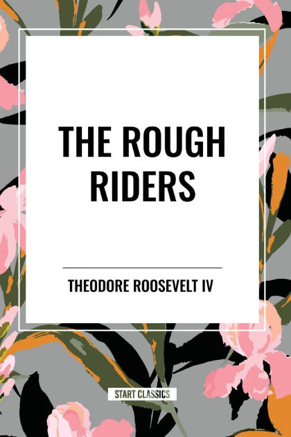 The Rough Riders by Theodore Roosevelt: The Rough Riders by Theodore ...