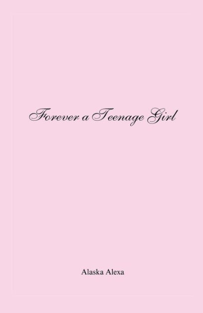 Forever A Teenage Girl By Alaska Alexa Paperback Barnes And Noble®