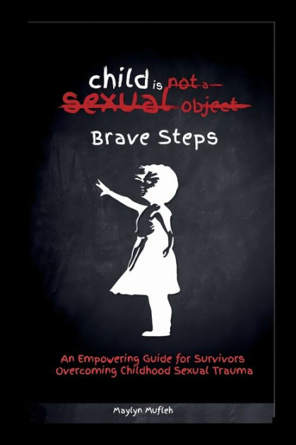 Brave Steps: An Empowering Guide for Survivors Overcoming Childhood Sexual Trauma by Maylyn ...