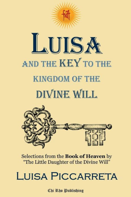 Luisa and the Key to the Kingdom of the Divine Will: Selections from "The Book of Heaven" by the ...