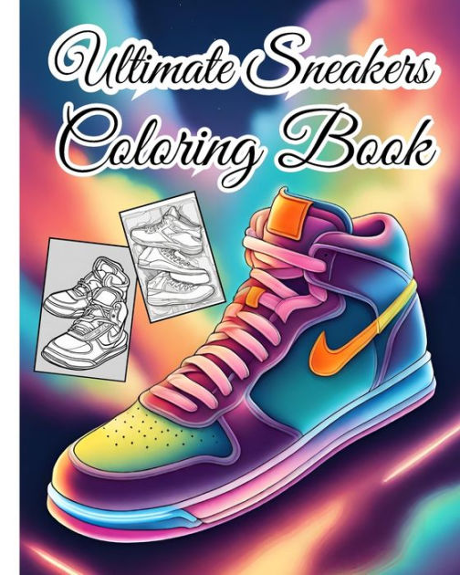 Ultimate Sneakers Coloring Book: Sneakerheads, Unleash Your Creativity ...
