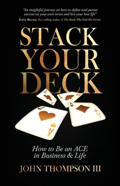 Stack Your Deck: How to Be an ACE in Business & Life by John Thompson III, Paperback | Barnes ...