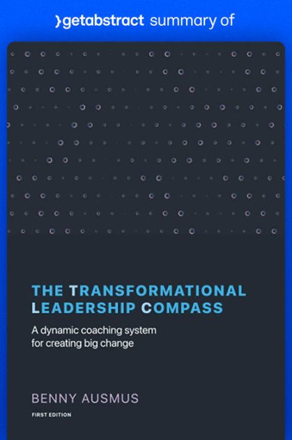 Summary of The Transformational Leadership Compass by Benny Ausmus: A Dynamic Coaching System ...