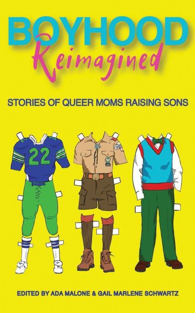 Boyhood Reimagined: Stories of Queer Moms Raising Sons by Gail Marlene Schwartz, Paperback ...