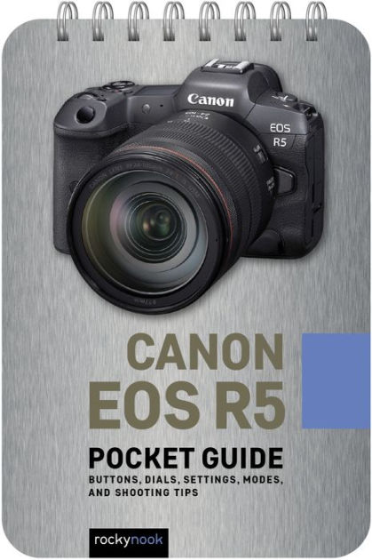 Canon EOS R5: Pocket Guide: Buttons, Dials, Settings, Modes, and Shooting Tips by Rocky Nook ...
